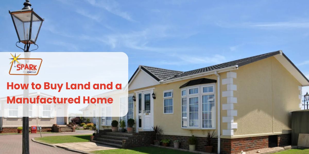 How to Buy Land and a Manufactured Home | Spark Homes