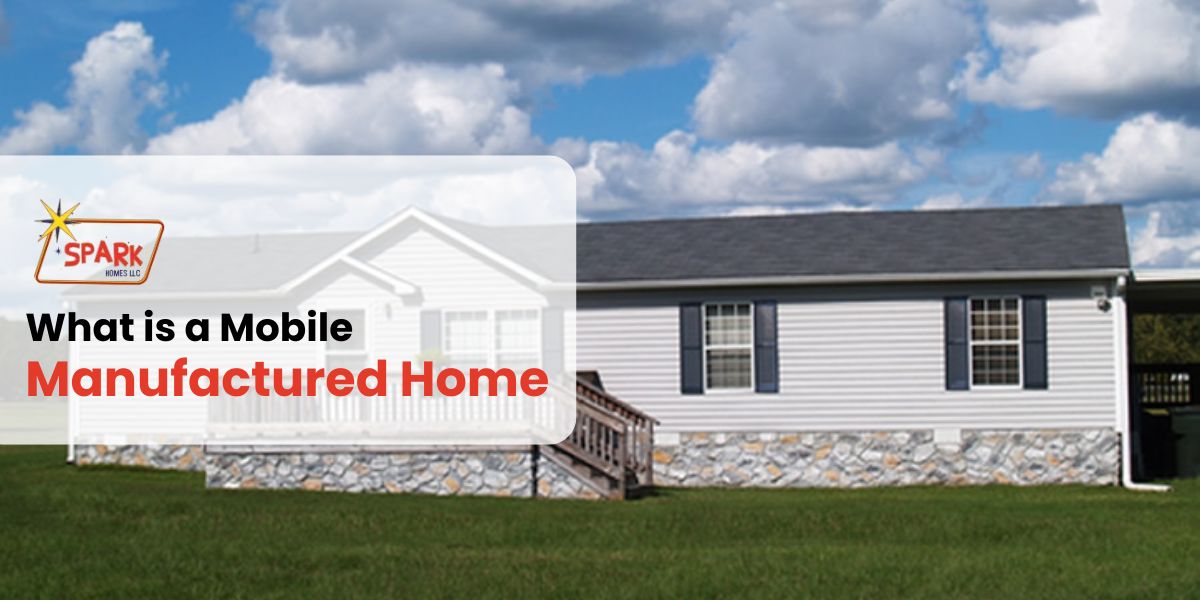 What Is A Mobile Manufactured Home | Spark Homes